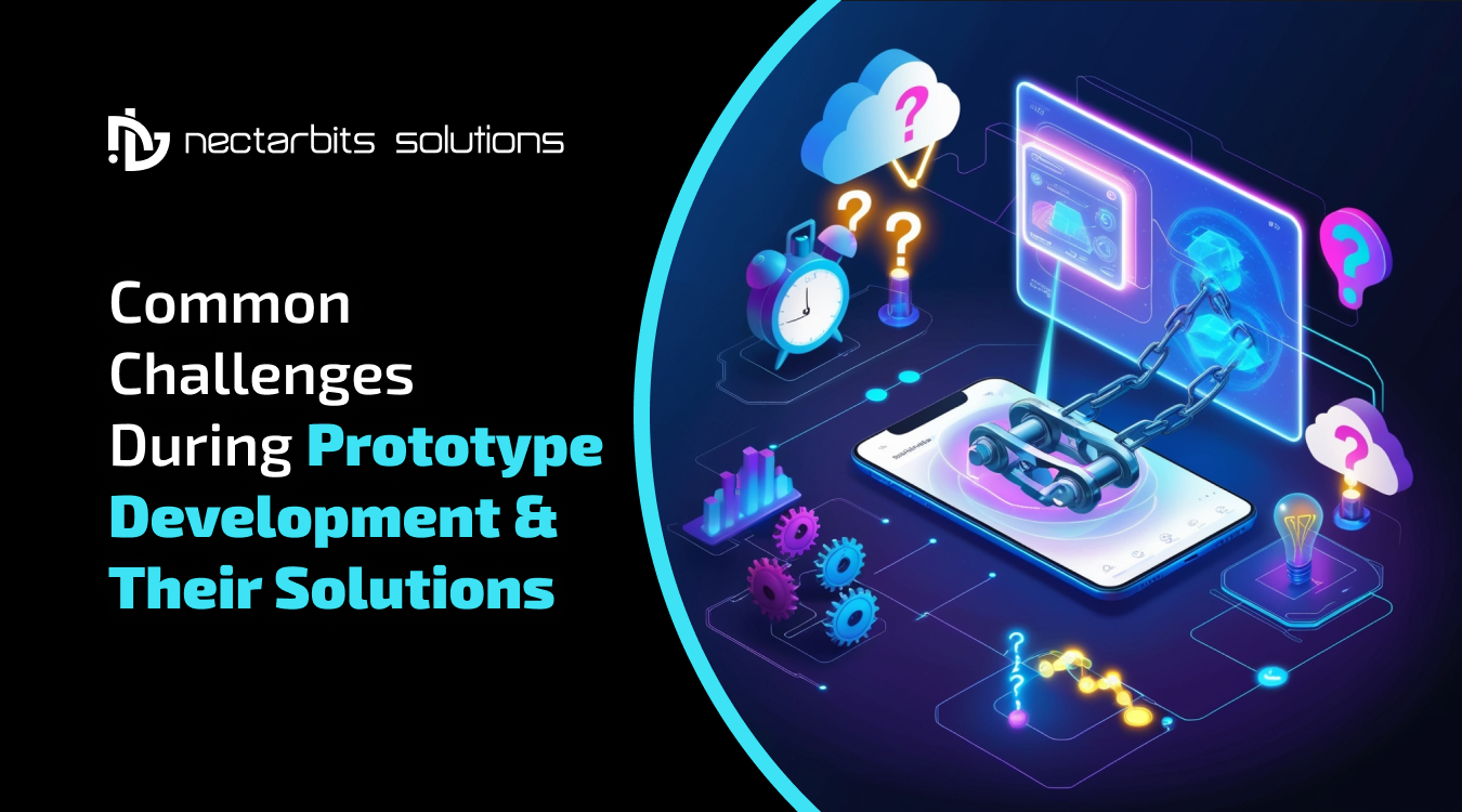 Common Challenges During Prototype Development & Their Solutions - Nectarbits Solution
