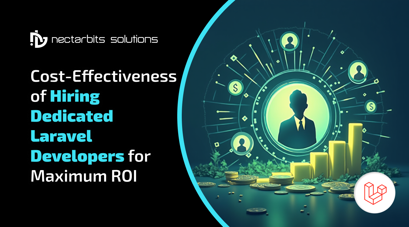 Cost-Effectiveness of Hiring Dedicated Laravel Developers for Maximum ROI - Nectarbits Solution