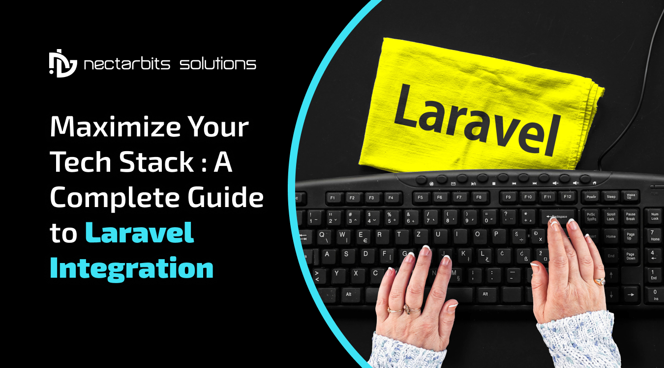 Maximize Your Tech Stack: A Complete Guide to Laravel Integration - Nectarbits Solution