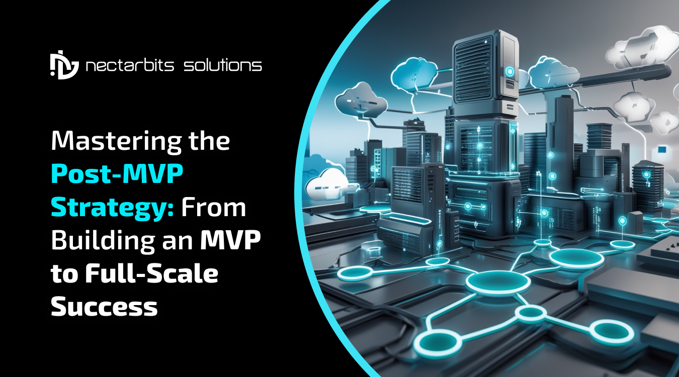 Mastering the Post-MVP Strategy: From Building an MVP to Full-Scale Success